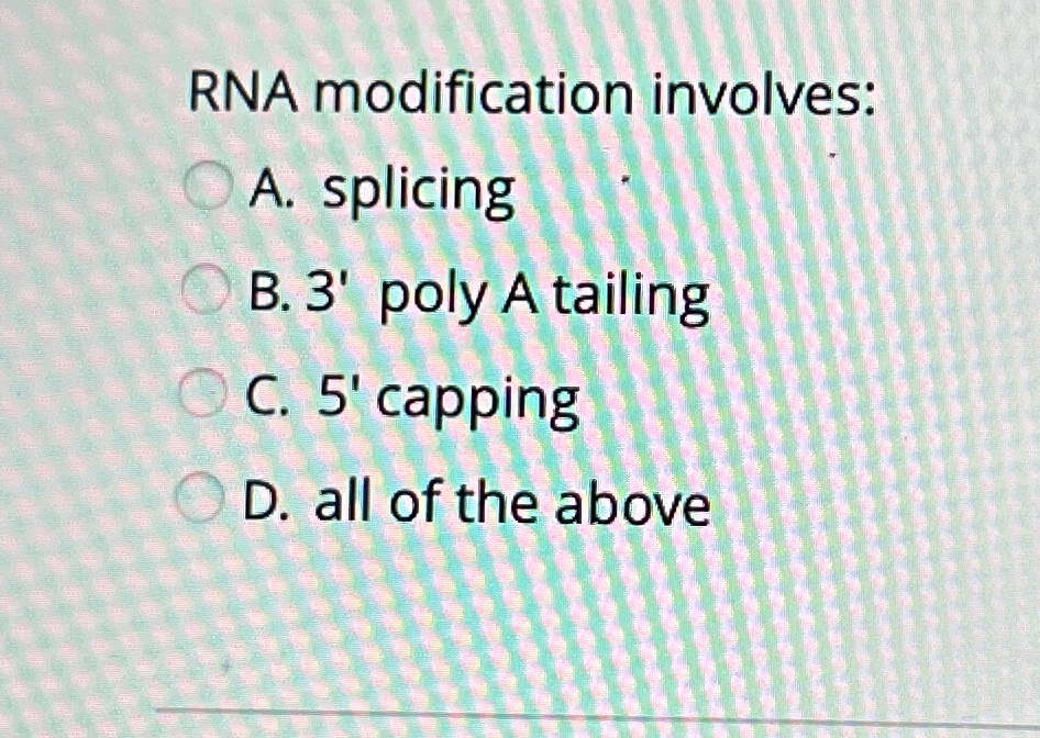 Solved RNA modification involves:A. ﻿splicingB. 3' ﻿poly A | Chegg.com