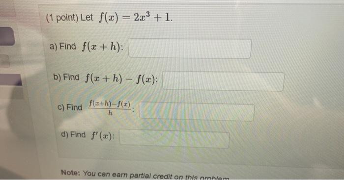Solved (1 point) Let f(x) = 2x3 +1. a) Find f(x+h): b) Find | Chegg.com Solved (1 point) Let f(x) = 2x3 +1. a) Find f(x+h): b) Find | Chegg.com