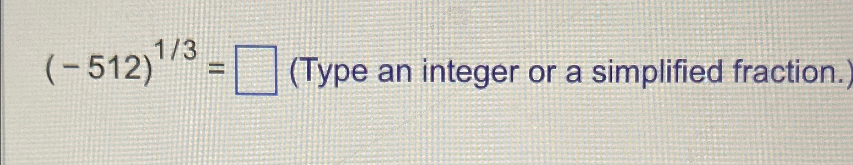 Solved (-512)13=, (Type an integer or a simplified fraction. | Chegg.com