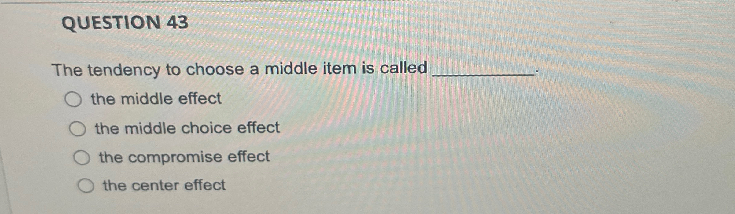Solved QUESTION 43The tendency to choose a middle item is | Chegg.com