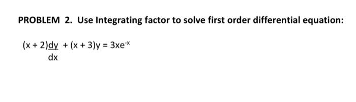 Solved PROBLEM 2. Use Integrating factor to solve first | Chegg.com
