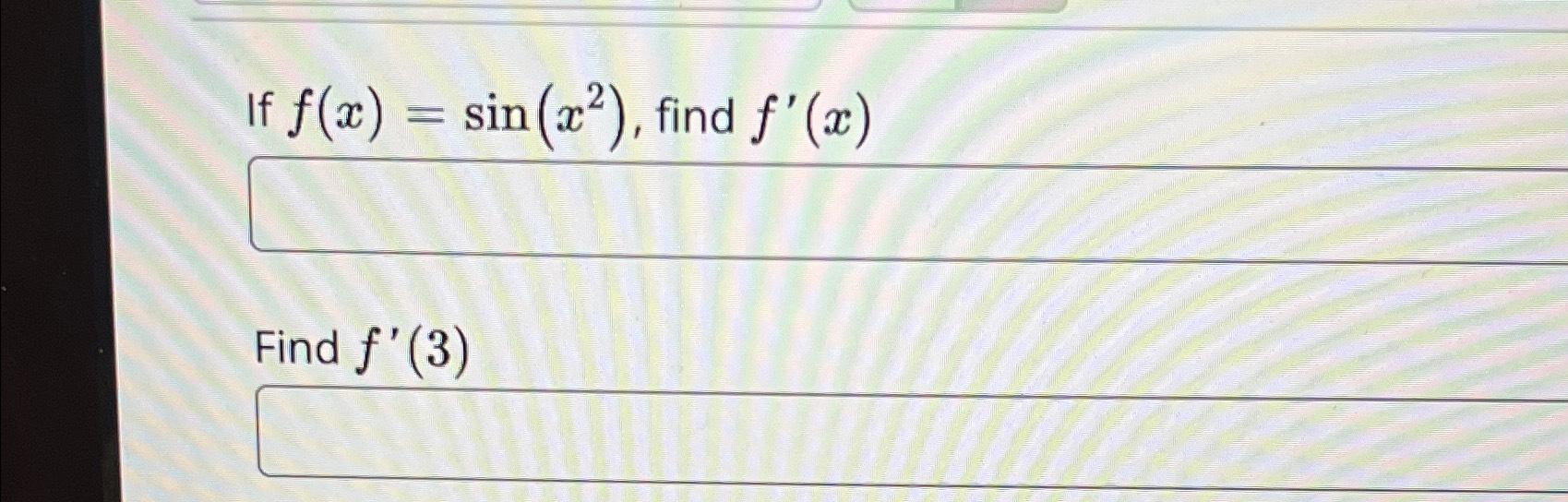Solved If f(x)=sin(x2), ﻿find f'(x)Find f'(3) | Chegg.com