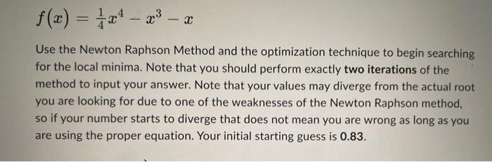 [Solved]: [ f(x)= frac{1}{4} x^{4}-x^{3}-x ] Use the Newt