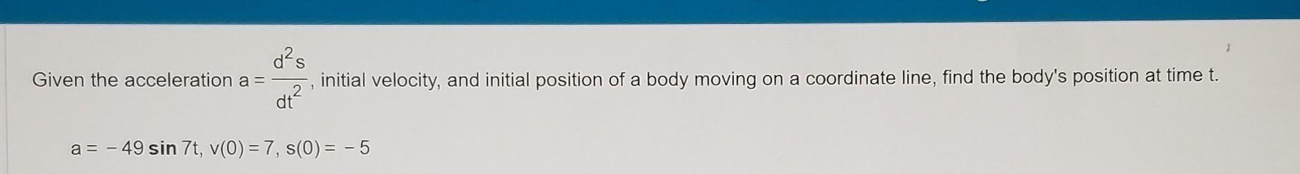 Solved Given the acceleration a=dt2d2s, initial velocity, | Chegg.com