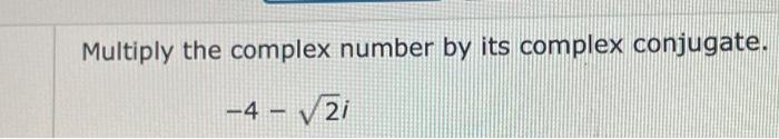 Solved Multiply the complex number by its complex conjugate. | Chegg.com