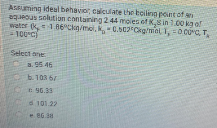 Solved Assuming ideal behavior, calculate the boiling point | Chegg.com