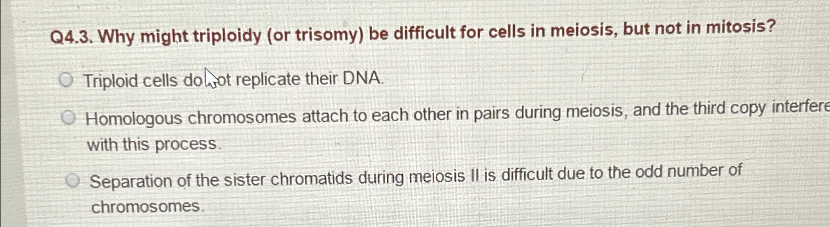 Solved Q4.3. ﻿Why might triploidy (or trisomy) ﻿be difficult | Chegg.com