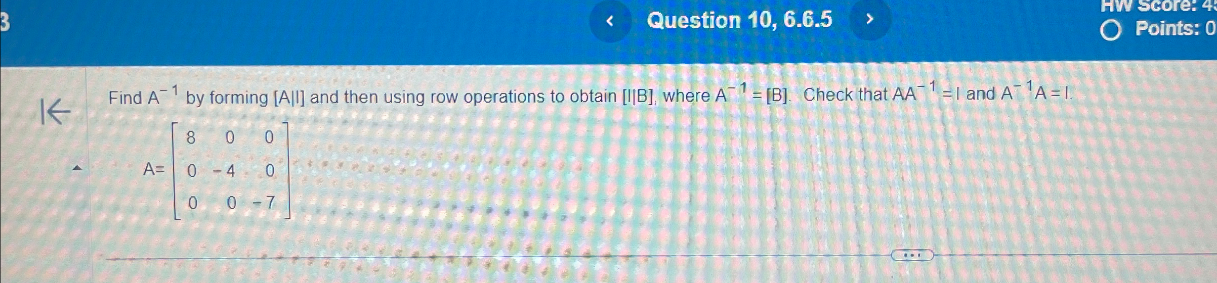 Solved Question 10, 6.6.5Points: 0Find A-1 ﻿by forming A|I| | Chegg.com