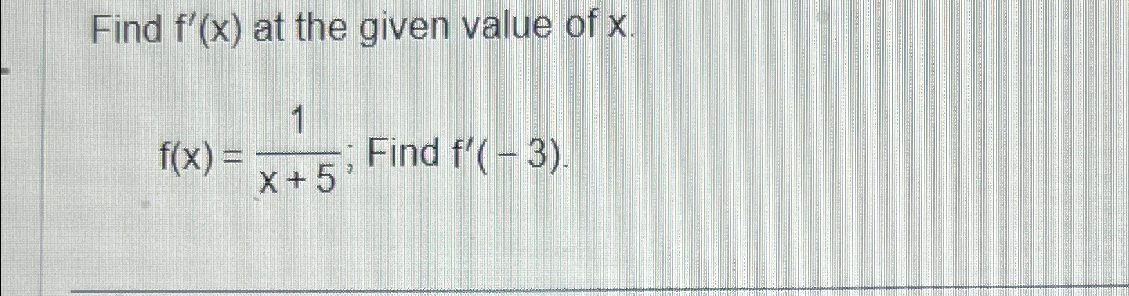 Solved Find f'(x) ﻿at the given value of xf(x)=1x+5; Find | Chegg.com