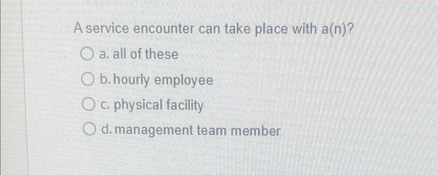 Solved A service encounter can take place with a(n)?a. ﻿all | Chegg.com