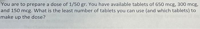 Solved You are to prepare a dose of 1/50gr. You have | Chegg.com