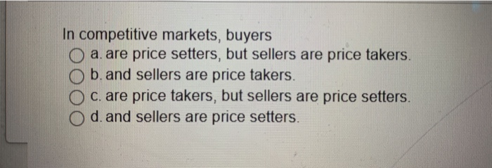 Solved In competitive markets, buyers O a. are price | Chegg.com
