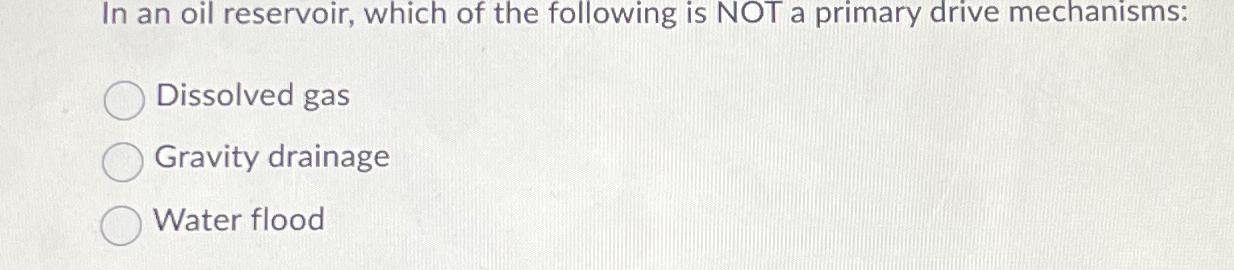 Solved In an oil reservoir, which of the following is NOT a | Chegg.com
