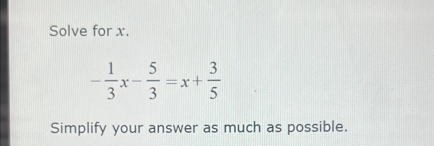 Solved Solve for x.-13x-53=x+35Simplify your answer as much | Chegg.com
