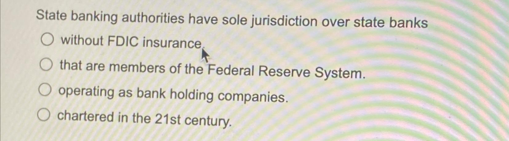 Solved State banking authorities have sole jurisdiction over | Chegg.com
