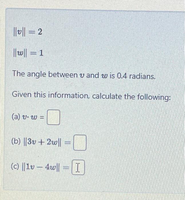 Solved ∥v∥=2 ∥w∥=1 The angle between v and w is 0.4 radians. | Chegg.com