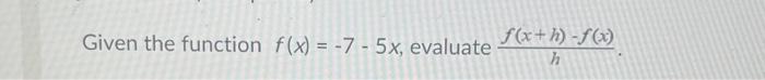Solved Given the function f(x) = -7 - 5x, evaluate | Chegg.com