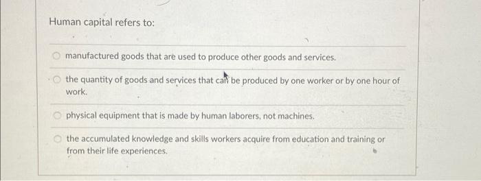Solved Human capital refers to: manufactured goods that are | Chegg.com