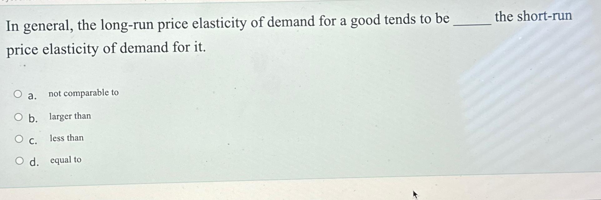 Solved In general, the long-run price elasticity of demand | Chegg.com