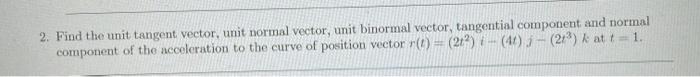 Solved 2. Find the unit tangent vector, unit normal vector, | Chegg.com