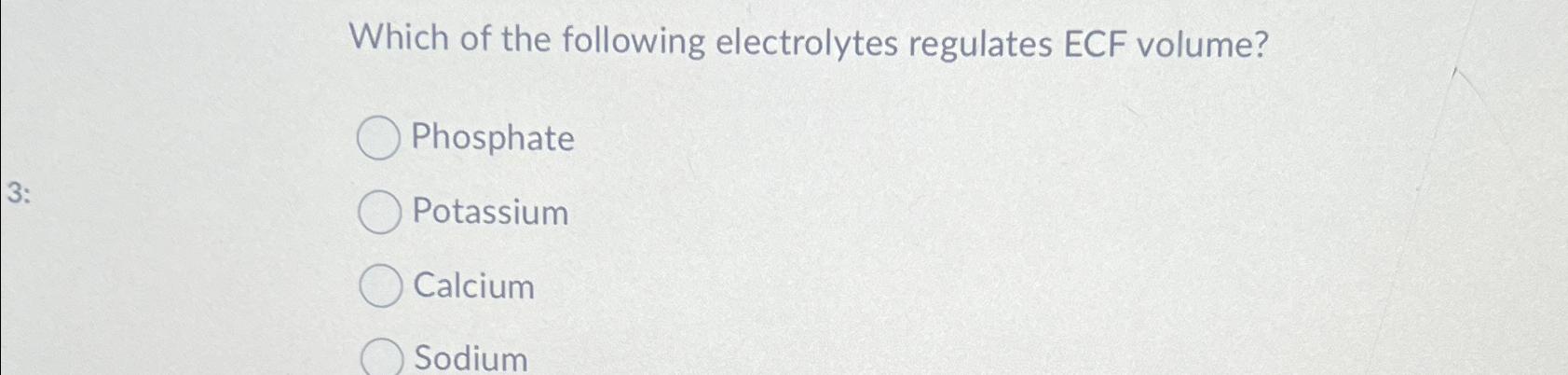 Solved Which of the following electrolytes regulates ECF | Chegg.com