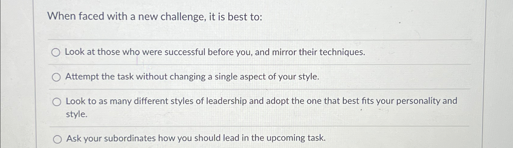 Solved When faced with a new challenge, it is best to:Look | Chegg.com