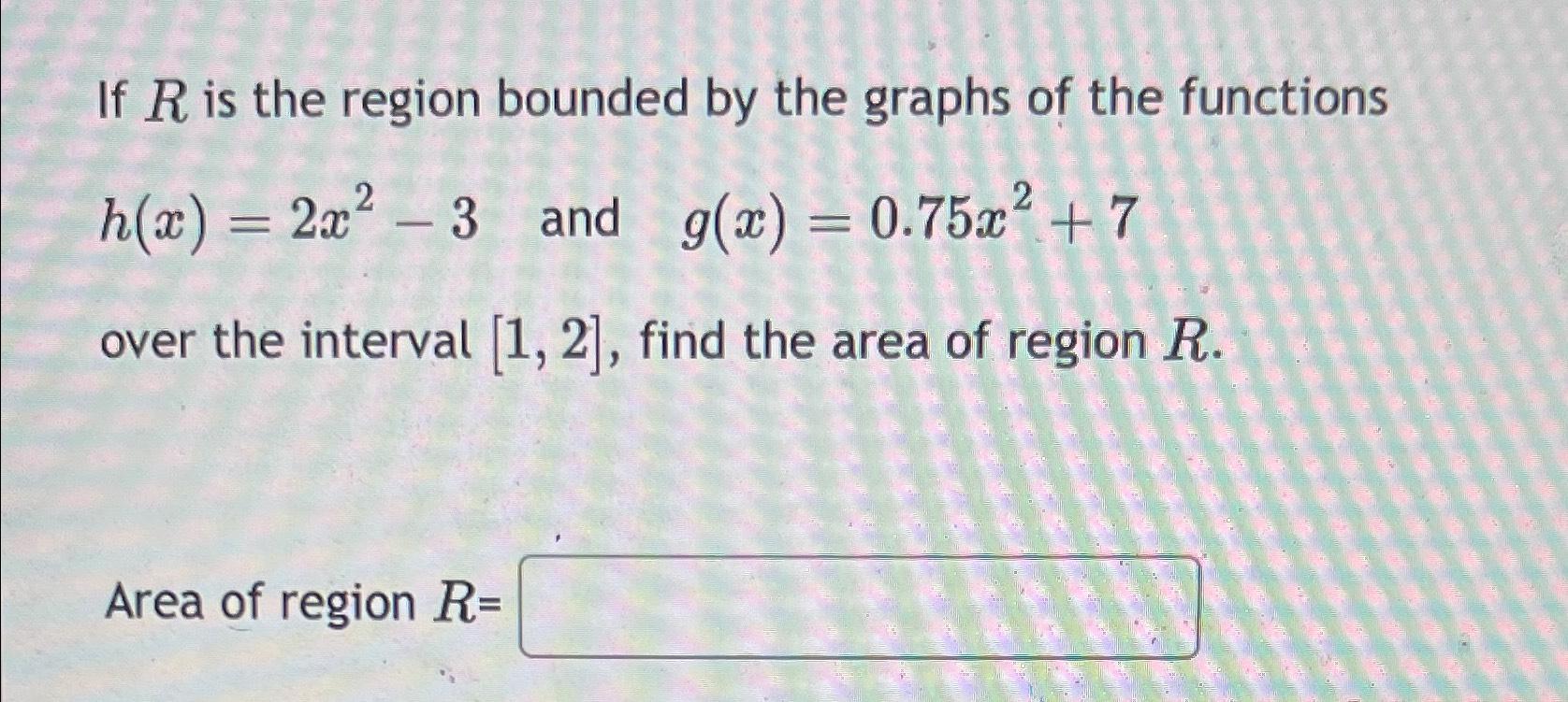 Solved If R ﻿is the region bounded by the graphs of the | Chegg.com