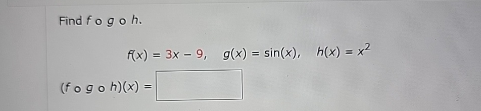 Solved Find fogoh.f(x)=3x-9,g(x)=sin(x),h(x)=x2(fogoh)(x)= | Chegg.com