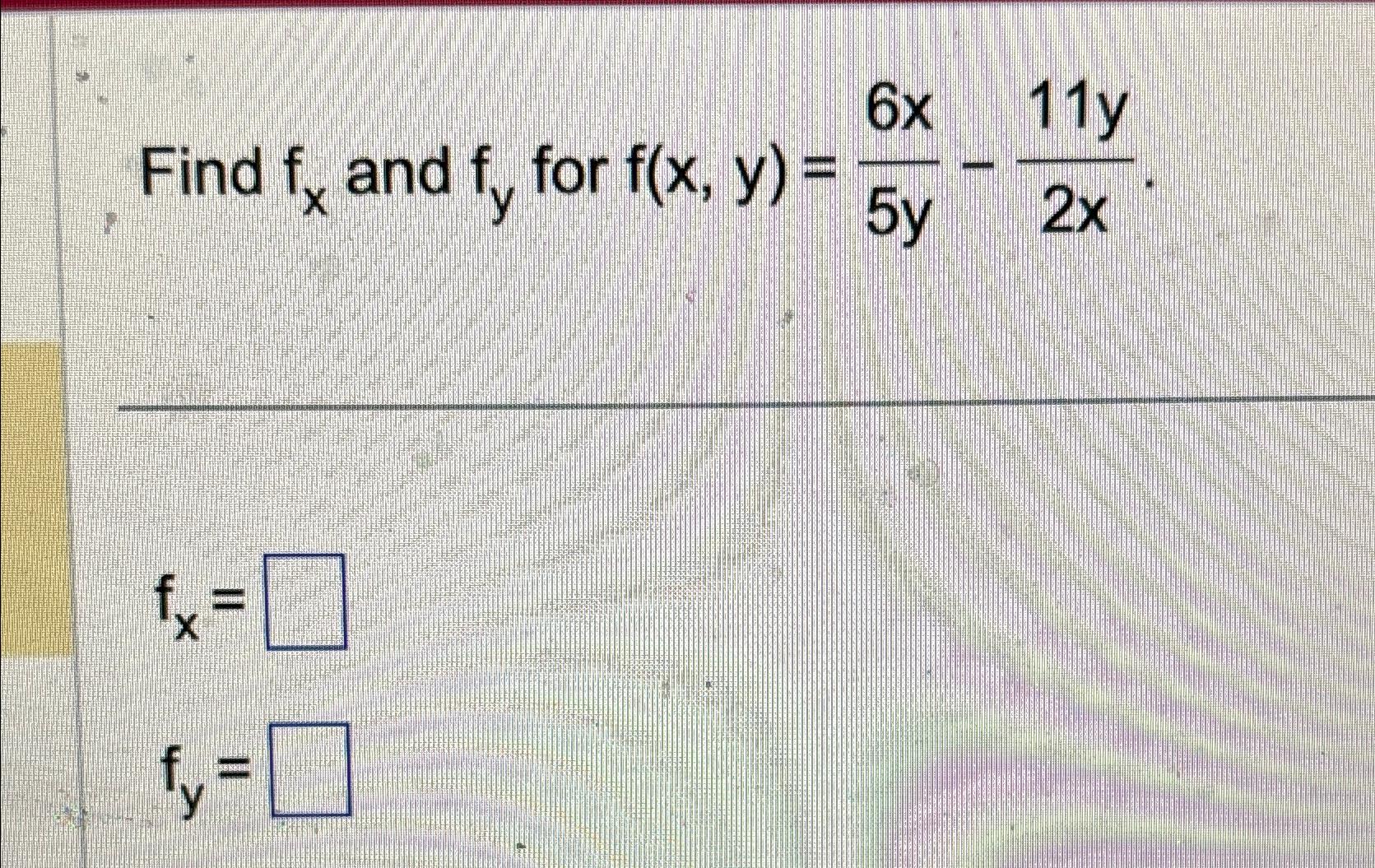 Solved Find fx ﻿and fy ﻿for f(x,y)=6x5y-11y2xfx=fy= | Chegg.com