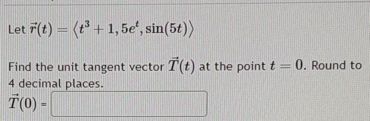 Solved Let r(t)= t3+1,5et,sin(5t) Find the unit tangent | Chegg.com