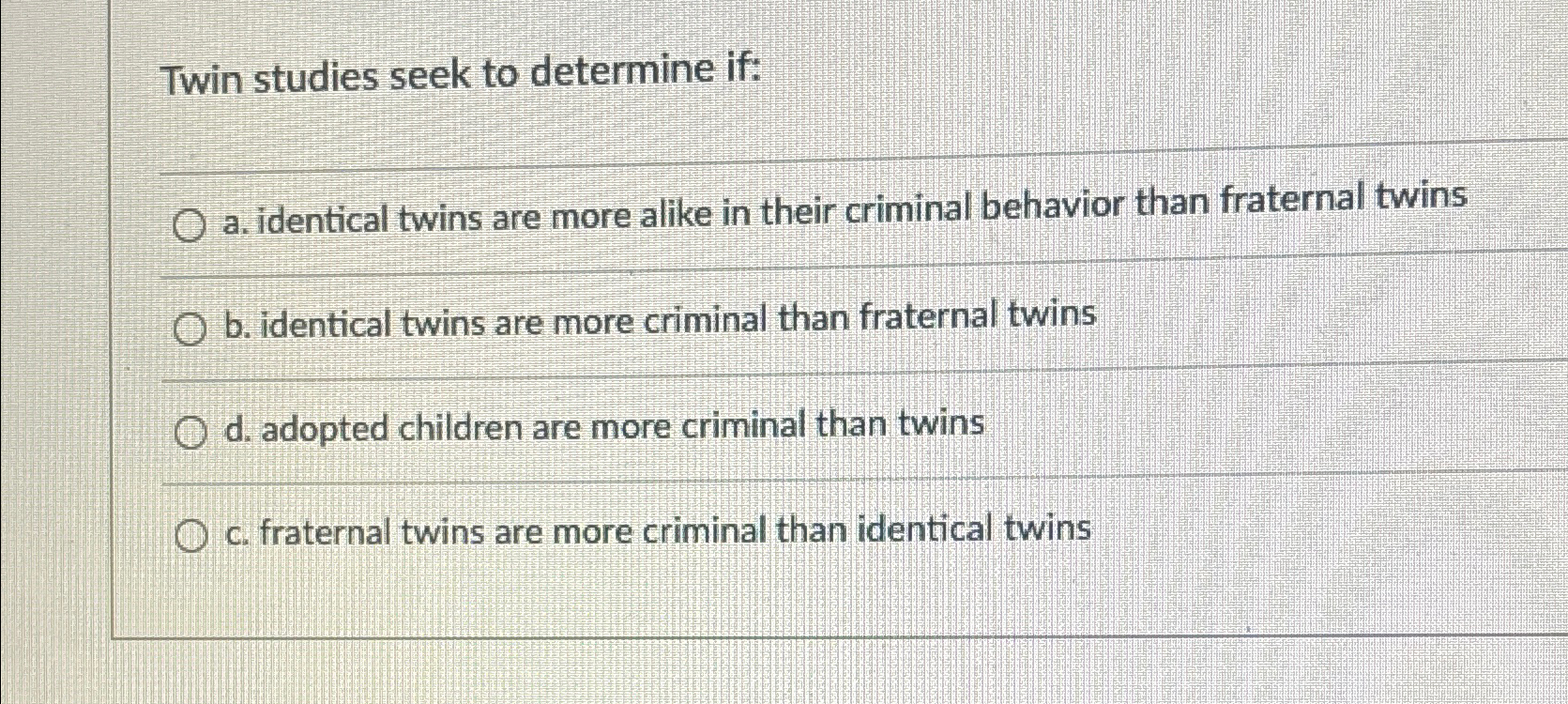 Solved Twin studies seek to determine if:a. ﻿identical twins | Chegg.com