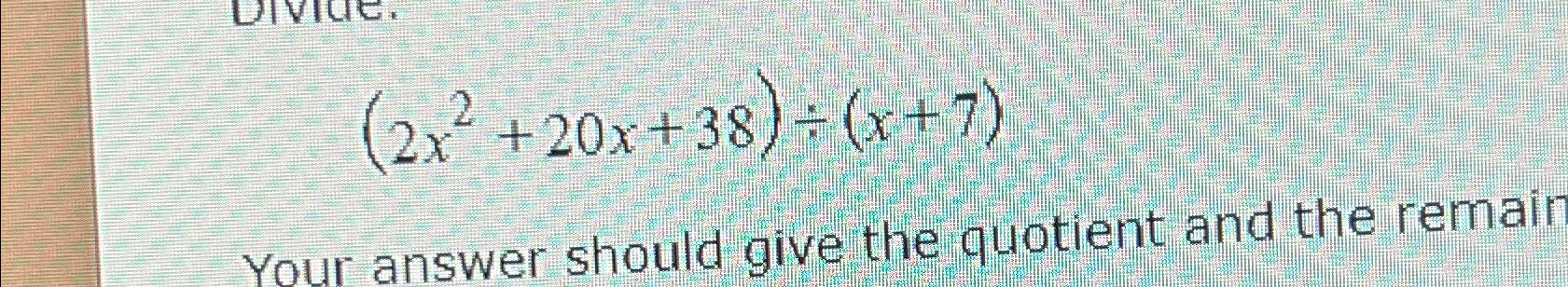 Solved (2x2+20x+38)÷(x+7)Your answer should give the | Chegg.com
