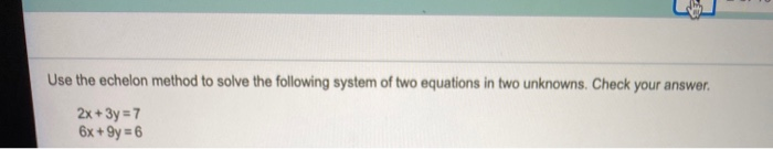 Solved Use the echelon method to solve the following system | Chegg.com