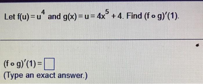 Solved Let f(u)=u4 and g(x)=u=4x5+4. Find (f∘g)′(1) | Chegg.com