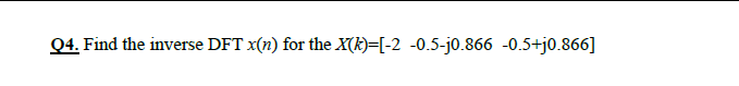 Solved Q4. Find the inverse DFT x(n) for the X(k)=[-2 | Chegg.com