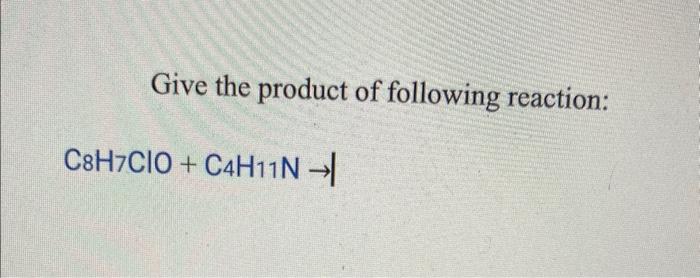 Solved Give the product of following reaction: C8H7ClO+C4H11 | Chegg.com