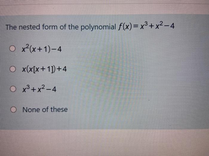 Solved The nested form of the polynomial f(x)= x3 + x2 - 4 O | Chegg.com