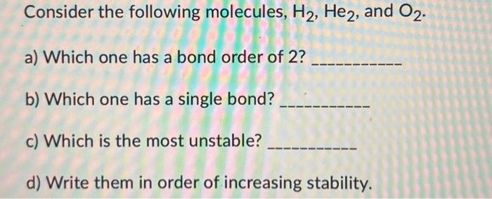 Solved Consider the following molecules, H2, He2, and O2. a) | Chegg.com Solved Consider the following molecules, H2, He2, and O2. a) | Chegg.com