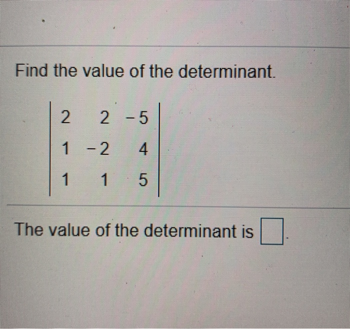 Solved Find the value of the determinant. 2 2-5 1-2 4 1 1 | Chegg.com