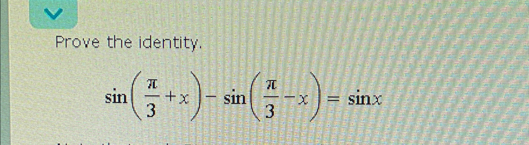 Solved Prove the identity.sin(π3+x)-sin(π3-x)=sinx | Chegg.com