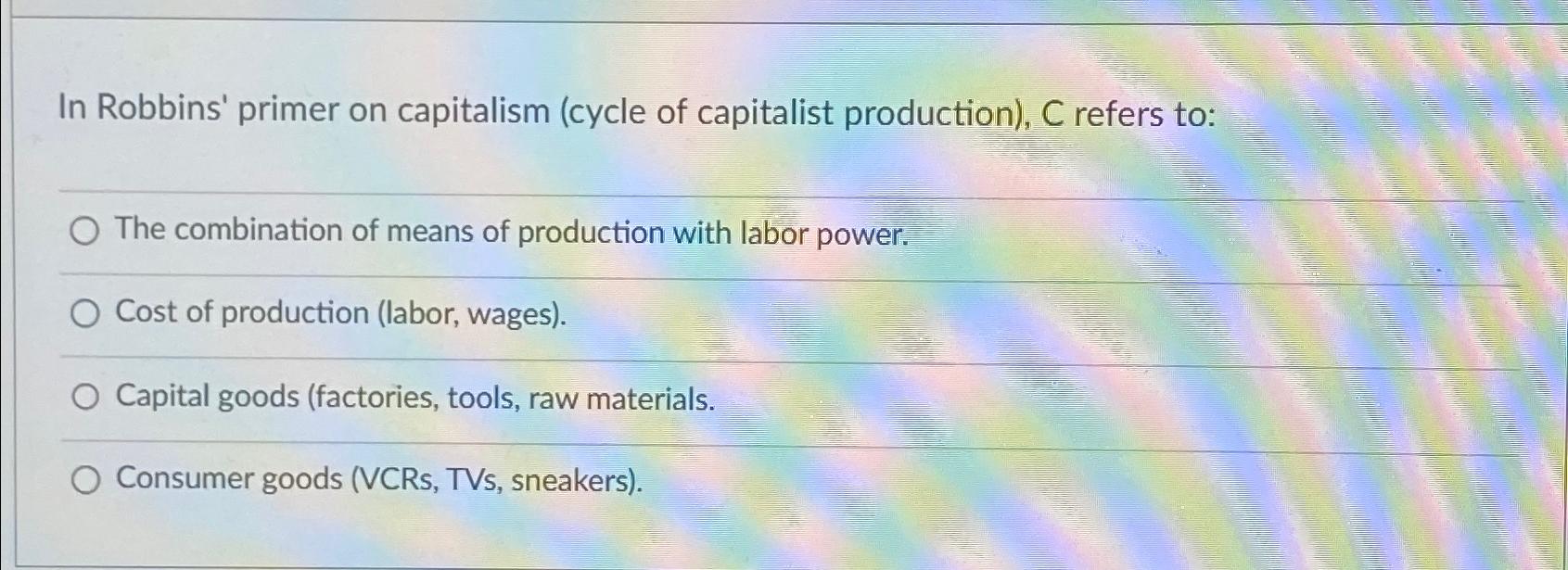 Solved In Robbins' primer on capitalism (cycle of capitalist | Chegg.com