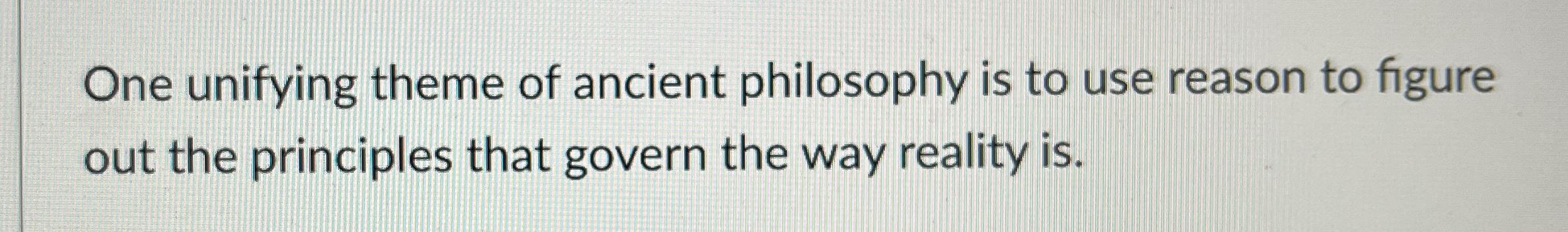 Solved One unifying theme of ancient philosophy is to use | Chegg.com