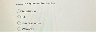 Solved q, ﻿is a synonym for invoice.RequisitionBillPurchase | Chegg.com