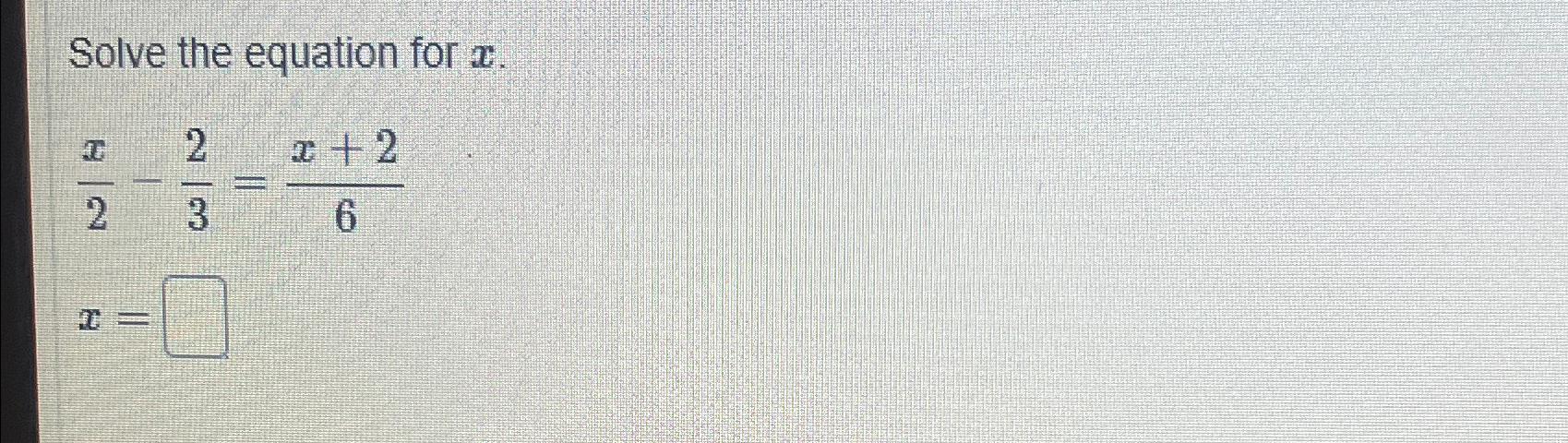 Solved Solve the equation for x.x2-23=x+26x= | Chegg.com