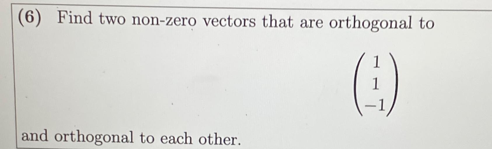 Solved (6) ﻿Find two non-zero vectors that are orthogonal | Chegg.com