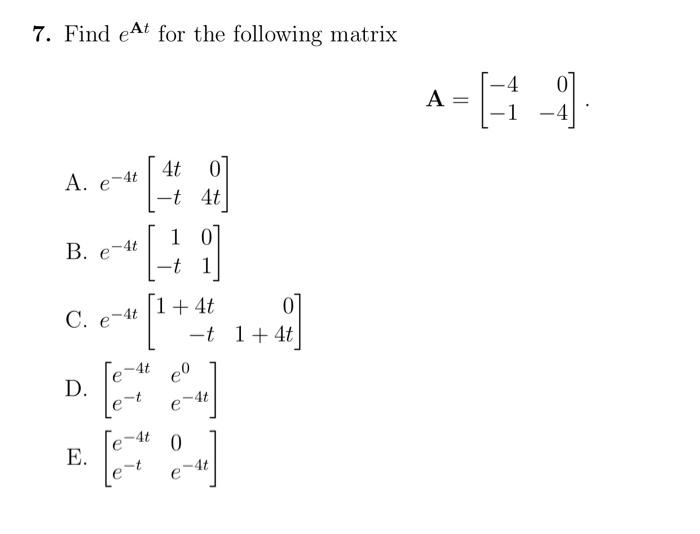 Solved 7. Find eAt for the following matrix A=[−4−10−4] A. | Chegg.com