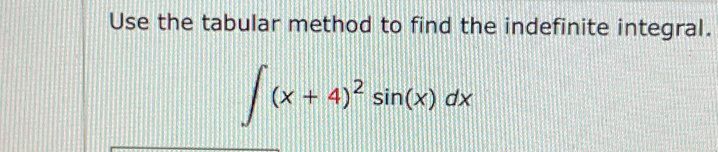 Solved Use the tabular method to find the indefinite | Chegg.com