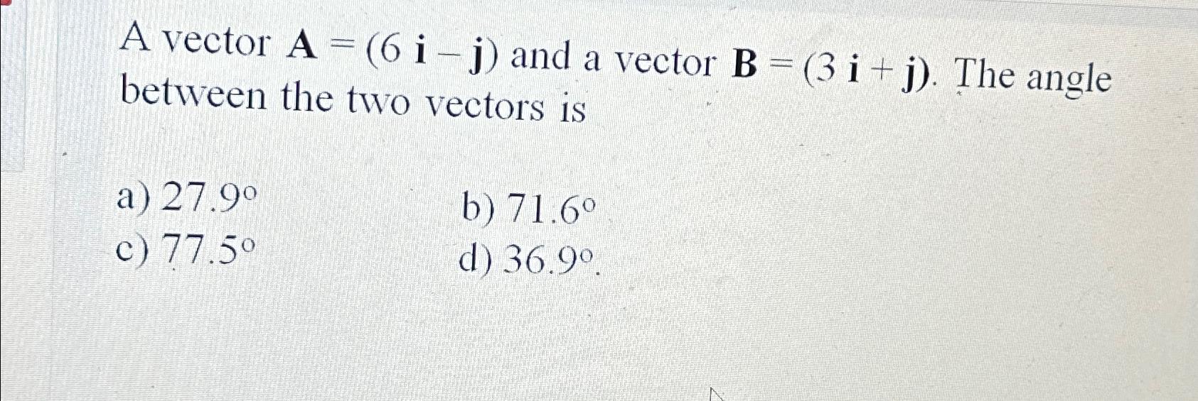 Solved A vector A=(6i-j) ﻿and a vector B=(3i+j). ﻿The angle | Chegg.com
