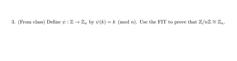 Solved 3. (From class) Define ψ:Z→Zn by ψ(k)=k(modn). Use | Chegg.com