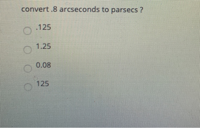 Solved convert.8 arcseconds to parsecs ? o 125 оооо | Chegg.com